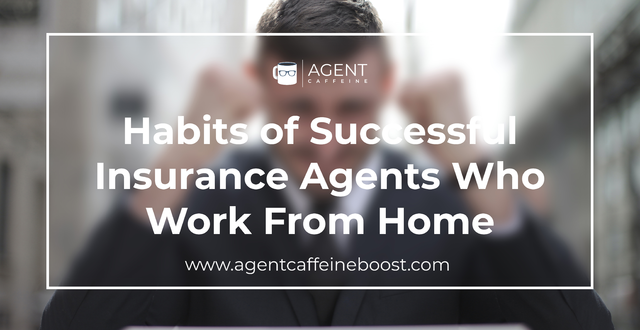 Habits of Successful Insurance Agents Who Work From Home - Blog Post ...